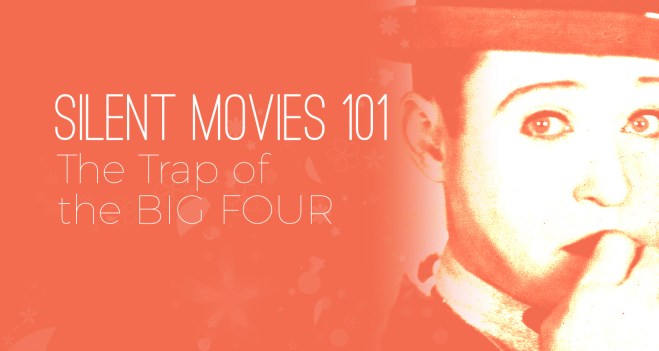 Silent Movies 101: Comedy’s Big Four (and how to discuss them without ...